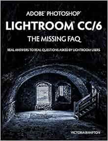 Adobe Photoshop Lightroom CC/6 - The Missing FAQ - Real Answers to Real ...