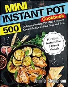 Mini Instant Pot Cookbook: 500 Delicious Instant Pot Mini Pressure ...