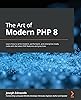 The Art of Modern PHP 8: Learn how to write modern, performant, and ...