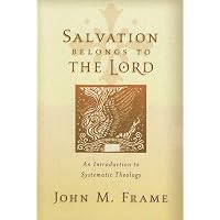 Salvation Belongs to the Lord: An Introduction to Systematic Theology ...