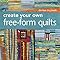 Create Your Own Free-Form Quilts: A Stress-Free Journey to Original ...