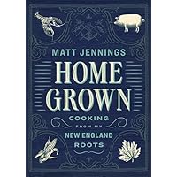 Homegrown: Cooking from My New England Roots: Jennings, Matt ...