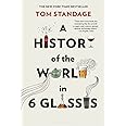 A History of the World in 6 Glasses: Standage, Tom