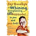Say Goodbye to Whining, Complaining, and Bad Attitudes... in You and ...
