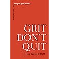 Grit Don't Quit: Developing Resilience and Faith When Giving Up Isn't ...