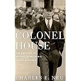 Woodrow Wilson's Right Hand: The Life of Colonel Edward M. House ...