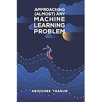 Approaching (Almost) Any Machine Learning Problem: 9789390274437: Computer Science Books ...