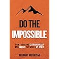 Do The Impossible: How to Become Extraordinary and Impact the World at ...