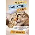 All Things Cats & Kittens For Kids: Filled With Plenty of Facts, Photos ...