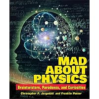 Mad About Physics: Braintwisters, Paradoxes, and Curiosities ...