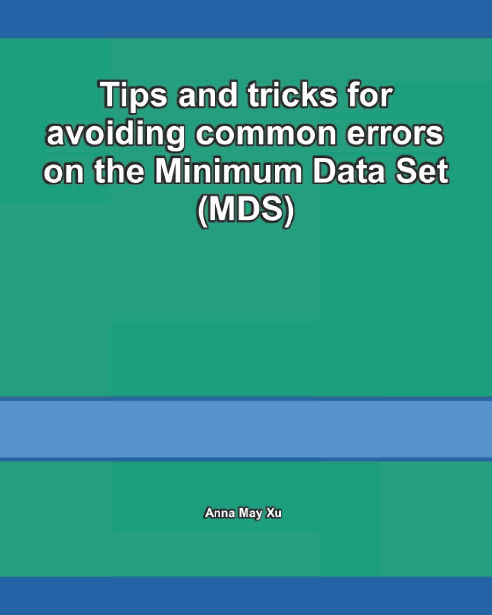 Tips and tricks for avoiding common errors on the Minimum Data Set (MDS) (Guide to the Minimum ...