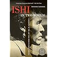 Ishi in Two Worlds, 50th Anniversary Edition: A Biography of the Last ...