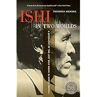 Ishi in Two Worlds, 50th Anniversary Edition: A Biography of the Last ...