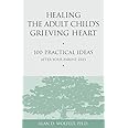 Healing the Adult Child's Grieving Heart: 100 Practical Ideas After ...