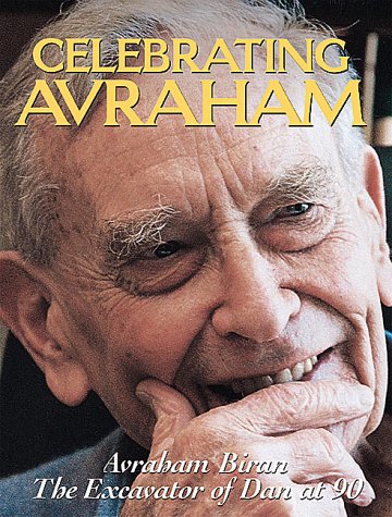 Celebrating Avraham: Avraham Biran, the Excavator of Dan at 90: Not ...