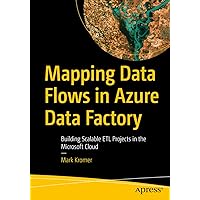 Mapping Data Flows in Azure Data Factory: Building Scalable ETL Projects in the Microsoft Cloud ...
