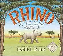 Rhino in the House: The Story of Saving Samia: Kirk, Daniel ...
