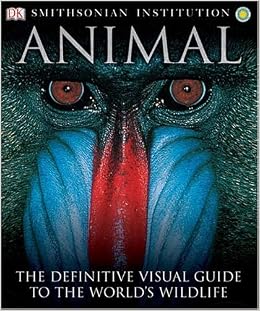 Animal: The Definitive Visual Guide to the World's Animals (Smithsonian ...