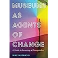 Museums as Agents of Change: A Guide to Becoming a Changemaker ...