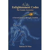 Enlightenment Codes for Cosmic Ascension: A Sacred Journey through ...