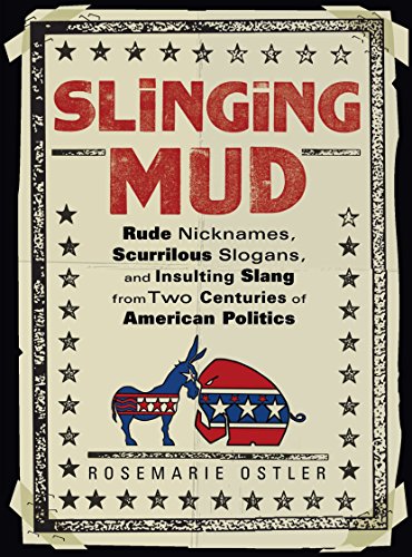 Slinging Mud: Rude Nicknames, Scurrilous Slogans, and Insulting Slang ...