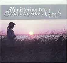 Ministering to Babies in the Womb: Arthur A. Burk: 9781931640350 ...