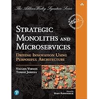 Strategic Monoliths and Microservices: Driving Innovation Using Purposeful Architecture (Addison ...