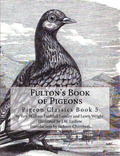 Fulton's Book of Pigeons: Pigeon Classics Book 5: Lumley, Rev. William ...