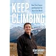 Keep Climbing: How I Beat Cancer and Reached the Top of the World: Sean ...