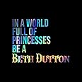Amazon.com - in A World Full of Princesses Be Beth Dutton Decal Vinyl ...