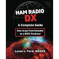 Ham Radio DX - A Complete Guide: How to go from Karaoke to a DXCC Rockstar: Ford, Lucas L ...