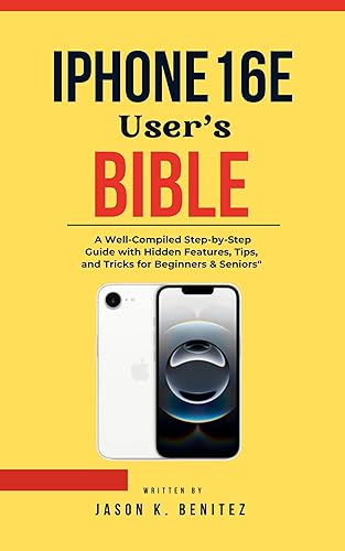 iPhone 16e user's Bible : A well-compiled step-by-step guide with hidden features, tips, and ...