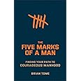 The Five Marks of a Man: Finding Your Path to Courageous Manhood (A ...
