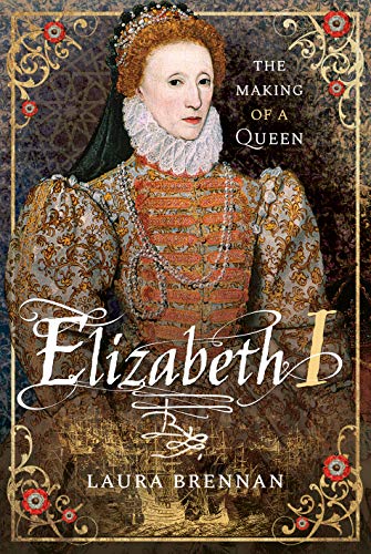 Elizabeth I: The Making of a Queen: Brennan, Laura: 9781526714572 ...
