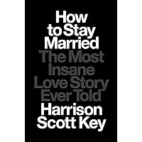 How to Stay Married: The Most Insane Love Story Ever Told: Key ...