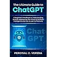 The Ultimate Guide to ChatGPT: A beginner's handbook to understanding prompt engineering, the ...