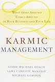 Karmic Management: What Goes Around Comes Around in Your Business and ...