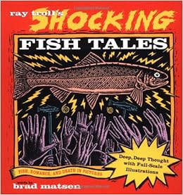 Ray Troll's Shocking Fish Tales: Fish, Romance, and Death in Pictures ...