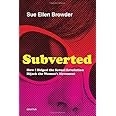 Subverted: How I Helped the Sexual Revolution Hijack the Women’s ...