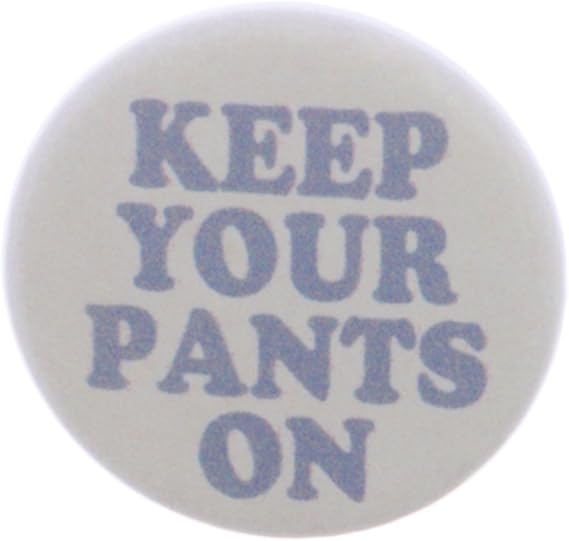 Amazon.com: A&T Designs Unisex - Keep Your Pants On 1.25" Pinback ...