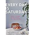 Every Day is Saturday: Recipes + Strategies for Easy Cooking, Every Day ...
