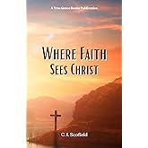 Where Faith Sees Christ: Scofield, C. I.: 9781939110060: Amazon.com: Books