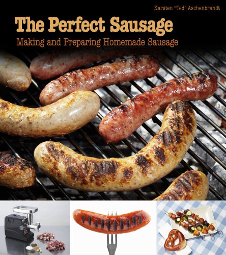 The Perfect Sausage: Making and Preparing Homemade Sausage ...