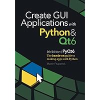 Create GUI Applications with Python & Qt6 (PyQt6 Edition): The hands-on guide to making apps ...