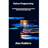 Python Programming: The Ultimate Intermediate Guide to Learn Python Machine Learning Step-by ...