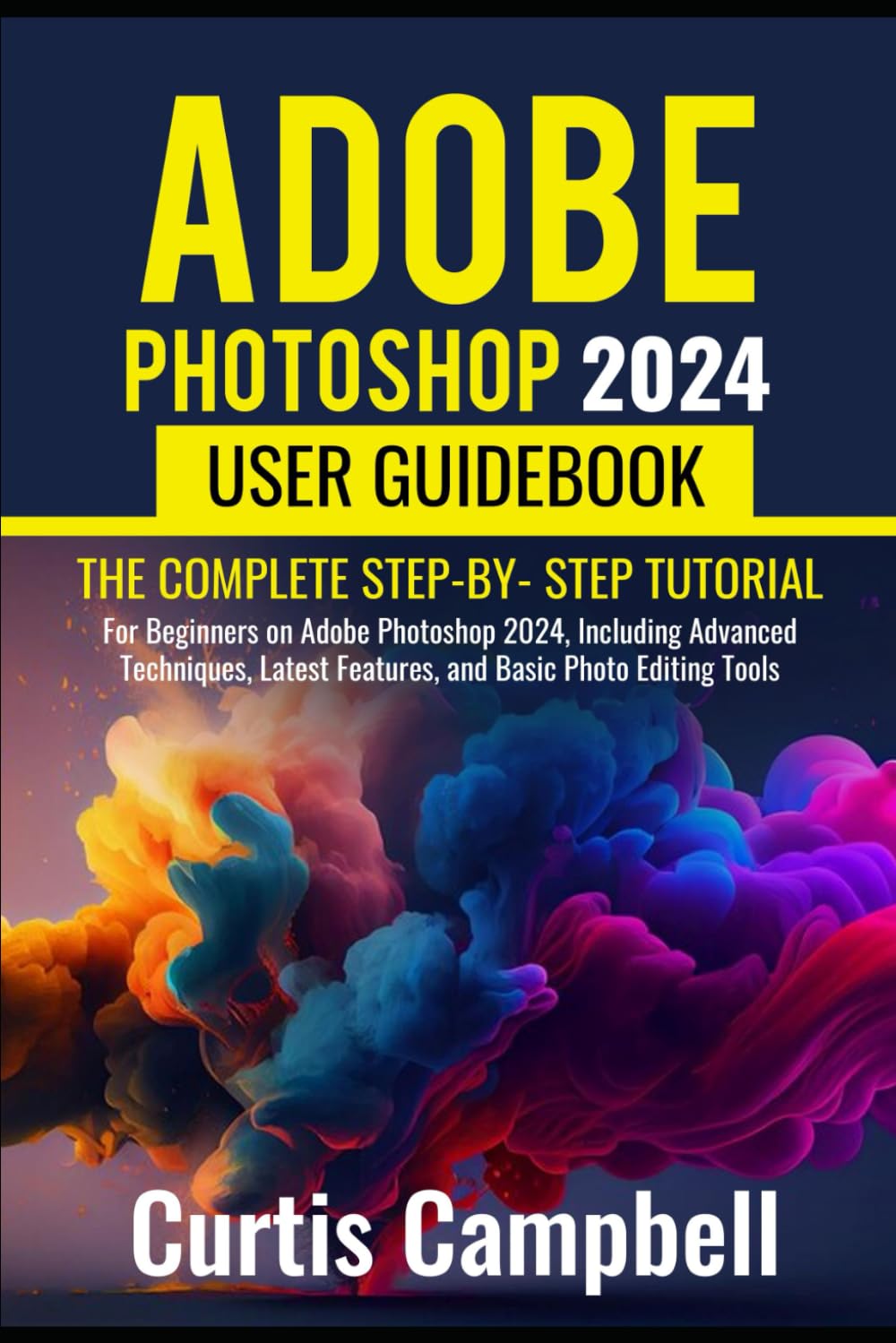 Adobe Photoshop 2024 User GuideBook: The Complete Step-by- Step Tutorial for Beginners on Adobe ...