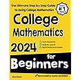 College Mathematics for Beginners: The Ultimate Step by Step Guide to ...