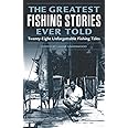 Greatest Fishing Stories Ever Told: Twenty-Eight Unforgettable Fishing ...
