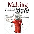 Making Things Move DIY Mechanisms for Inventors, Hobbyists, and Artists ...