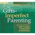The Gifts of Imperfect Parenting: Raising Children with Courage ...
